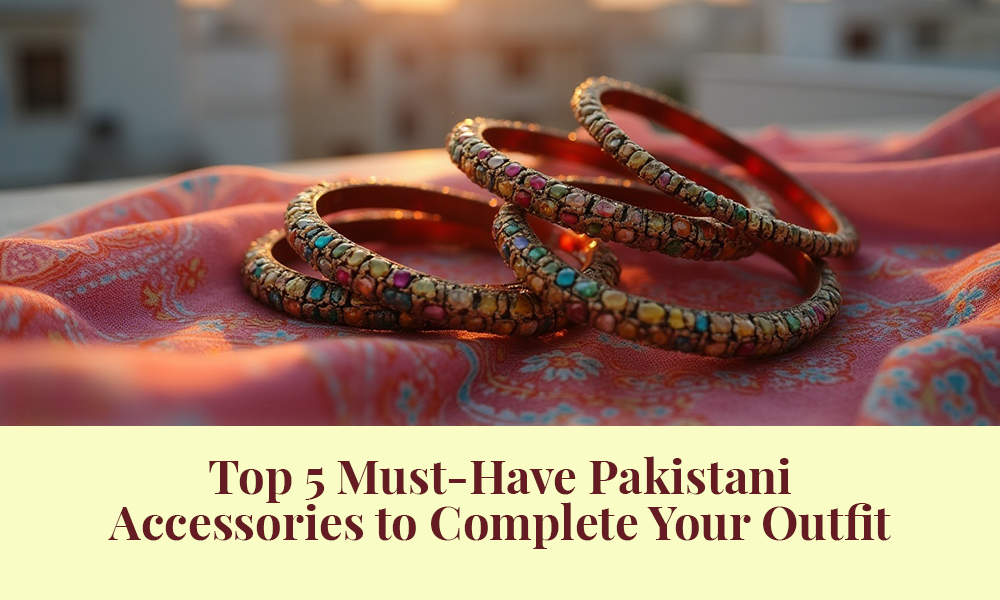 Top 5 Must-Have Pakistani Accessories to Complete Your Outfit – String ...