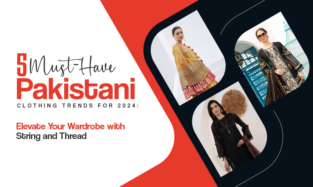 5 Must-Have Pakistani Clothing Trends for 2025 – String & Thread
